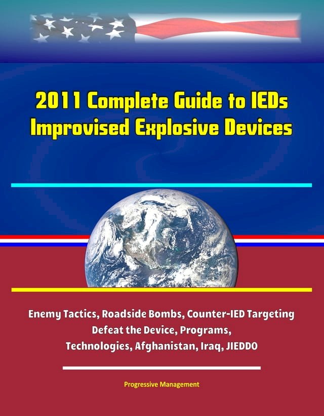2011 Complete Guide to IEDs: Improvised Explosive Devices: Enemy Tactics, Roadside Bombs, Co ...