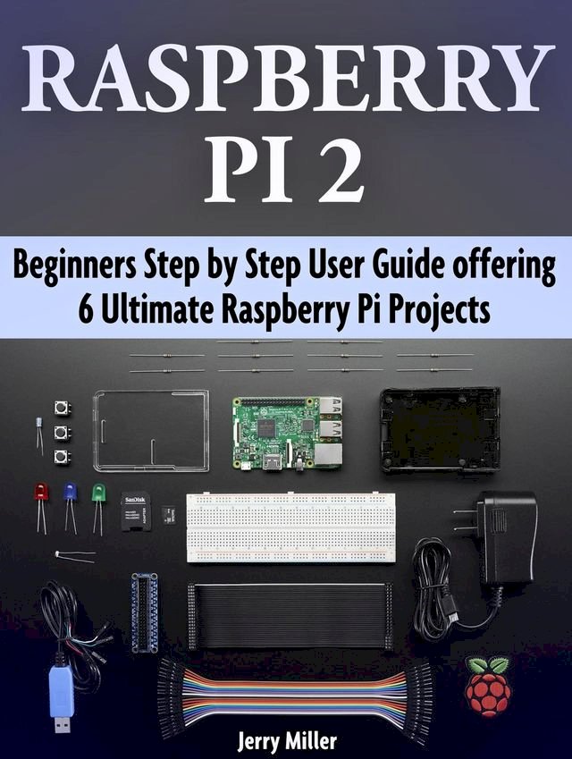 Raspberry Pi 2 Beginners Step By Step User Guide Offering 6 Ultimate Raspberry Pi Projects