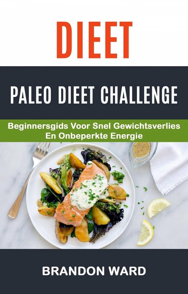 Dieet: Paleo Dieet Challenge: Beginnersgids voor snel gewichtsverlies en onbeperkte energie ...