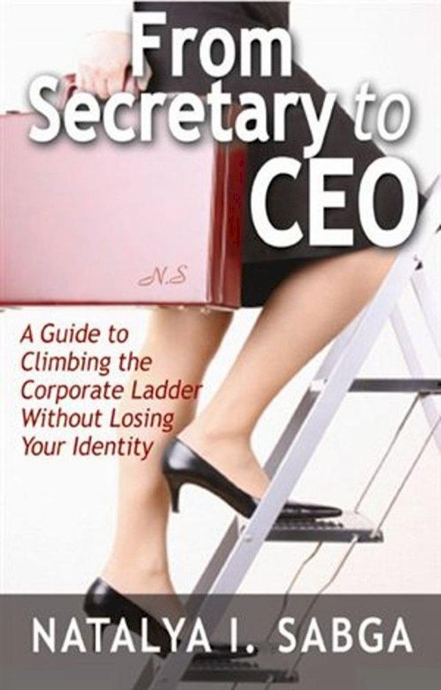 From Secretary to C.E.O.: A Guide to Climbing the Corporate Ladder ...