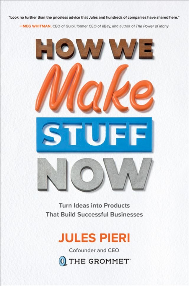 How We Make Stuff Now: Turn Ideas into Products That Build Successful ...