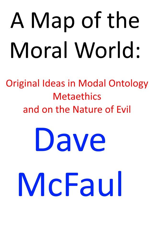 A Map of the Moral World: New Ideas in Modal Ontology, Metaethics, and ...