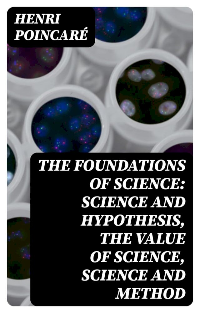 The Foundations of Science: Science and Hypothesis, The Value of ...