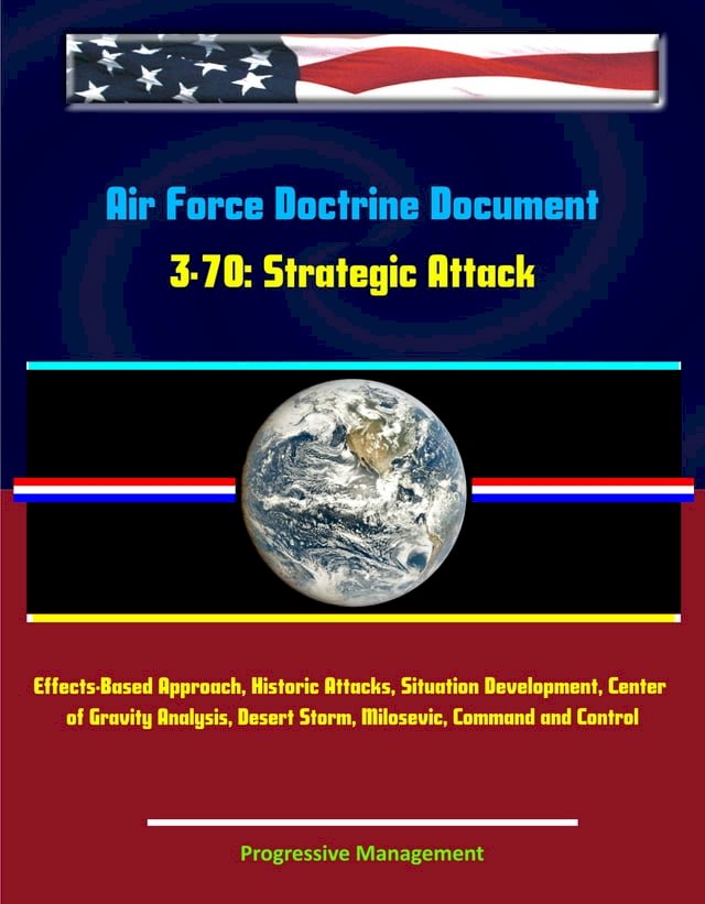 Air Force Doctrine Document 3-70: Strategic Attack - Effects-Based ...