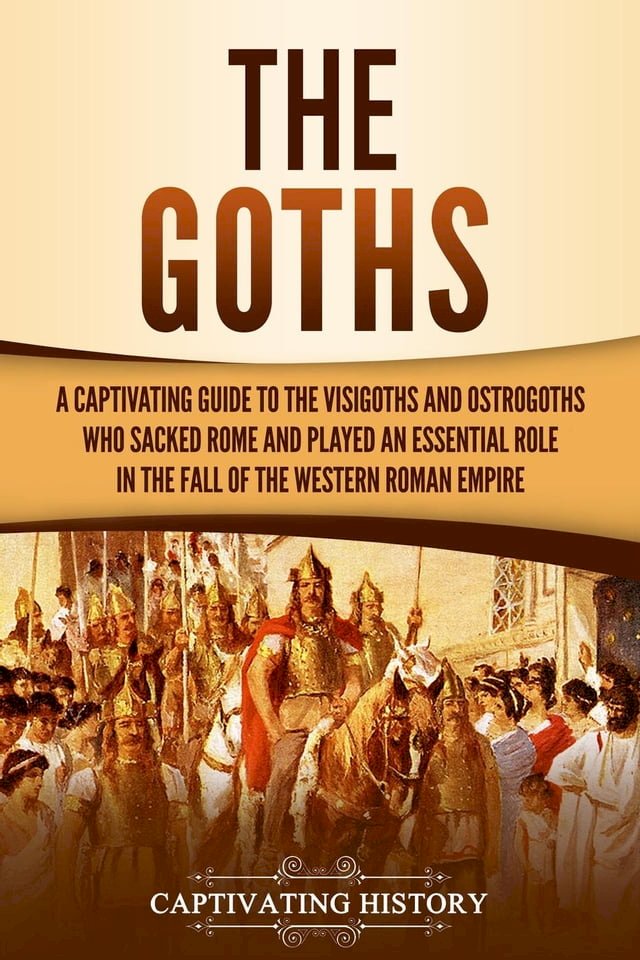 The Goths: A Captivating Guide to the Visigoths and Ostrogoths Who ...