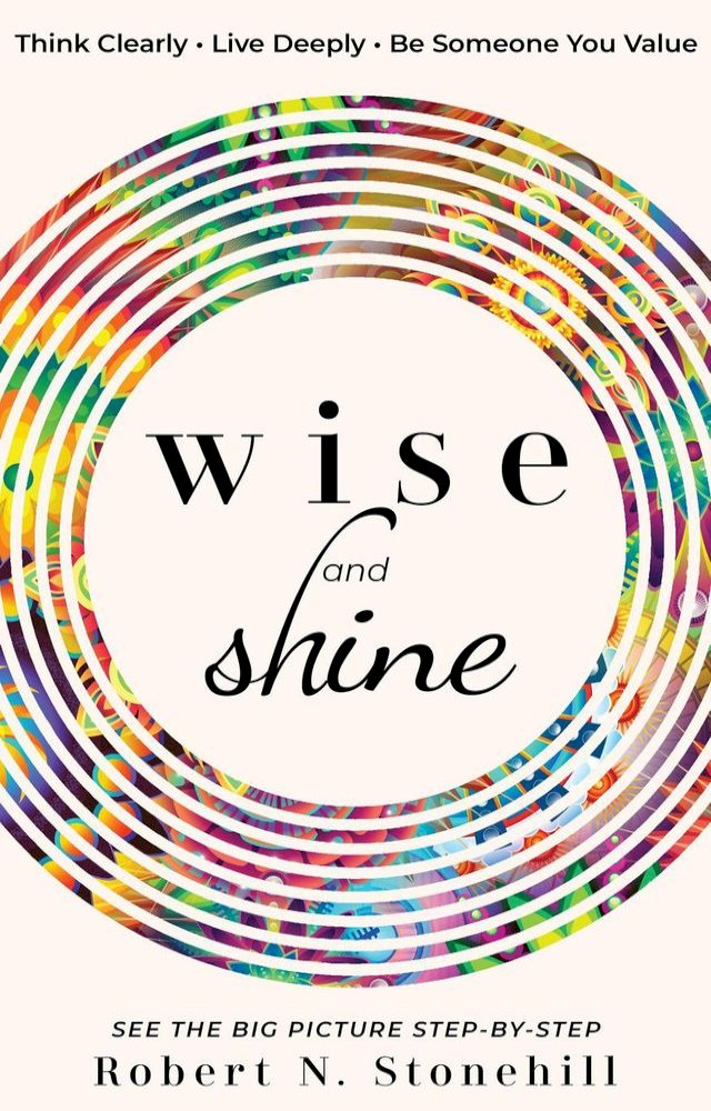 Wise and Shine: Think Clearly, Live Deeply, Be Someone You Value ...
