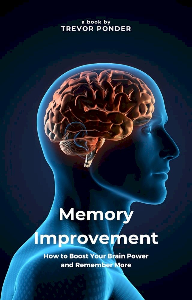 Memory Improvement: How to Boost Your Brain Power and Remember More ...