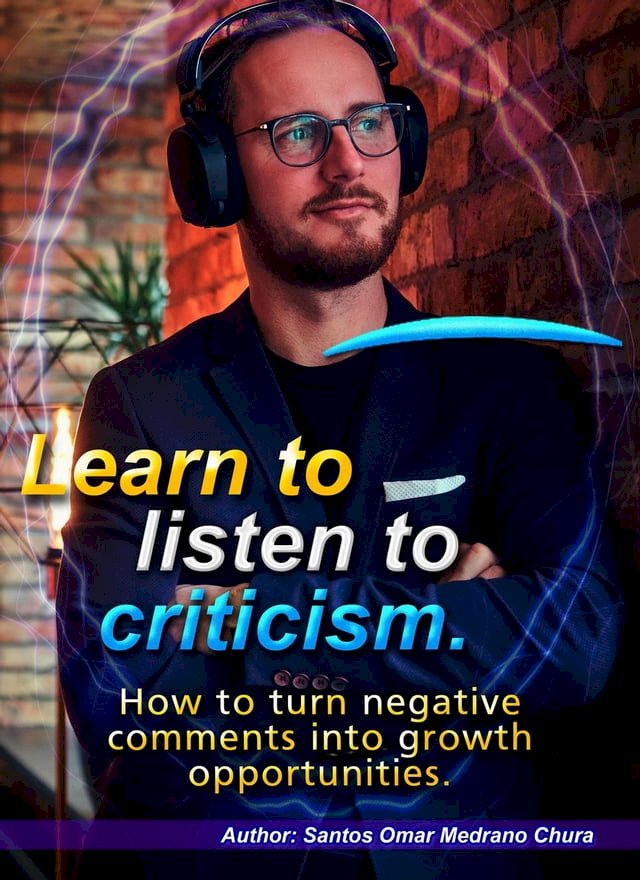 Learn to listen to criticism. How to turn negative comments into growth ...