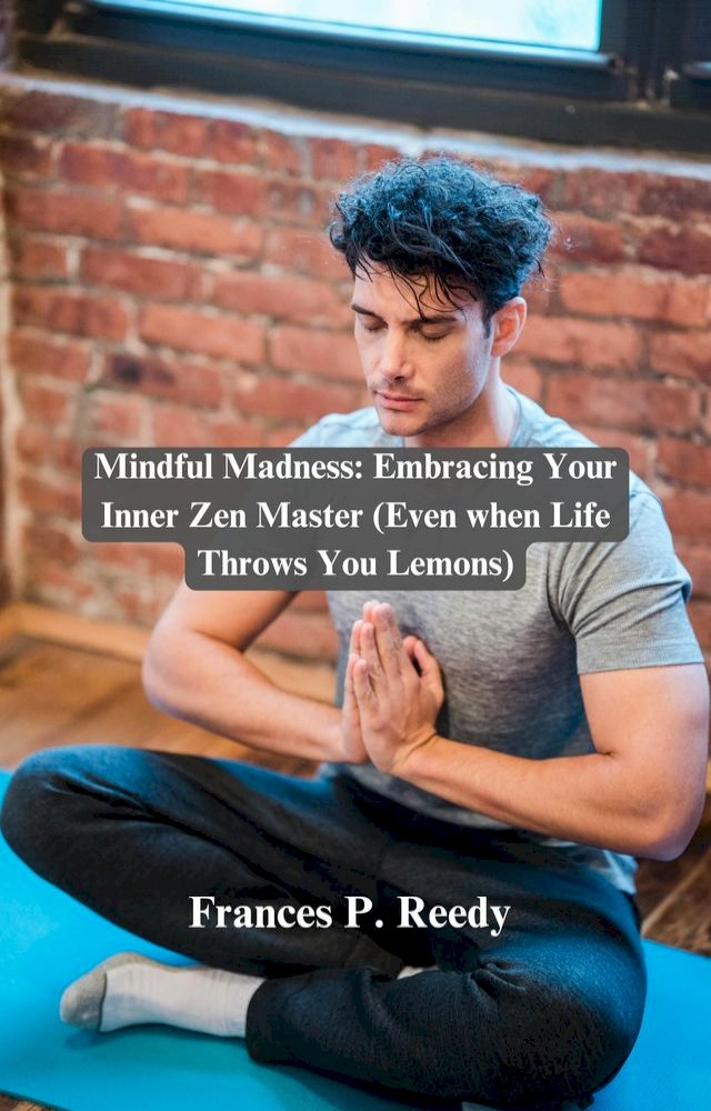 Mindful Madness: Embracing Your Inner Zen Master (Even when Life Throws ...