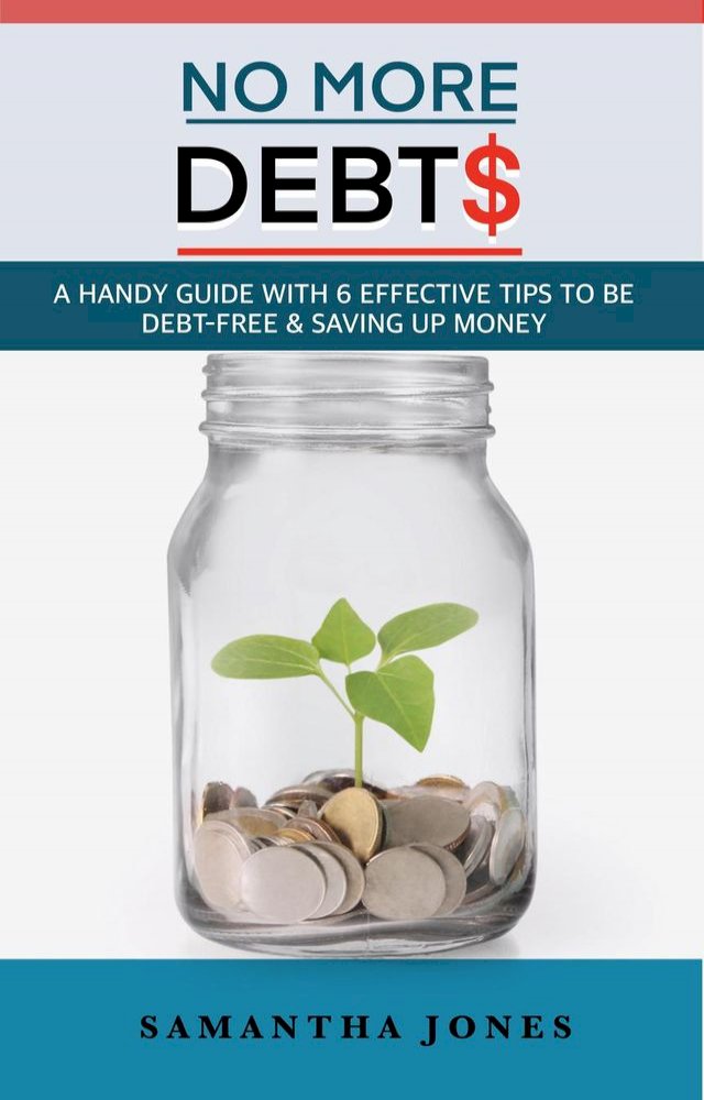 No More Debts: A Handy Guide With 6 Effective Tips To Be Debt-Free ...