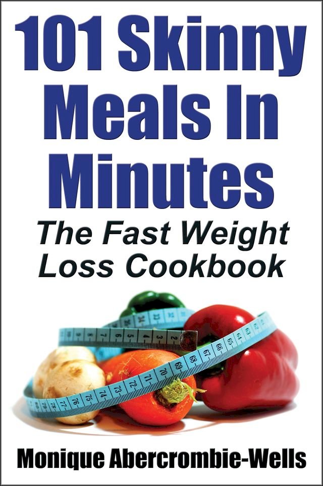 101 Skinny Meals In Minutes: The Fast Weight Loss Cookbook - Special ...
