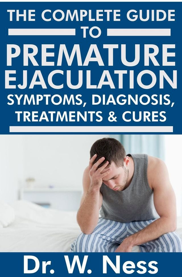 The Complete Guide to Premature Ejaculation: Symptoms, Diagnosis ...