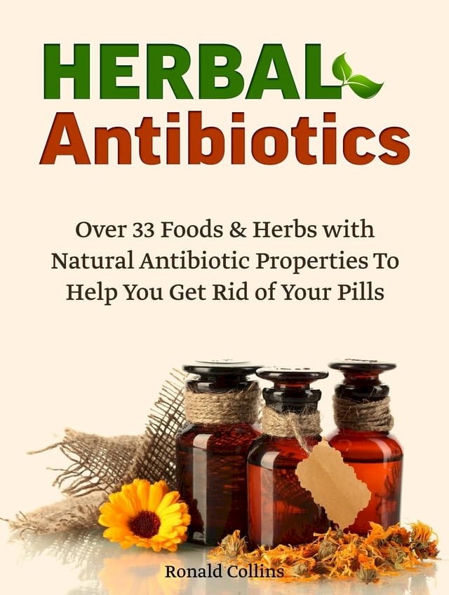 Herbal Antibiotics: Over 33 Foods & Herbs with Natural Antibiotic ...