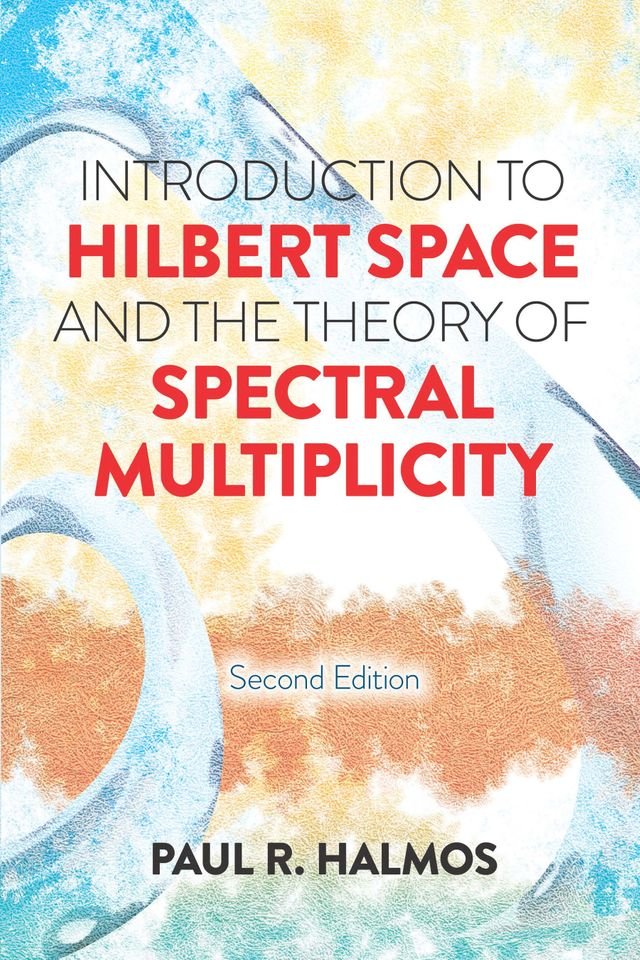 Introduction to Hilbert Space and the Theory of Spectral Multiplicity ...