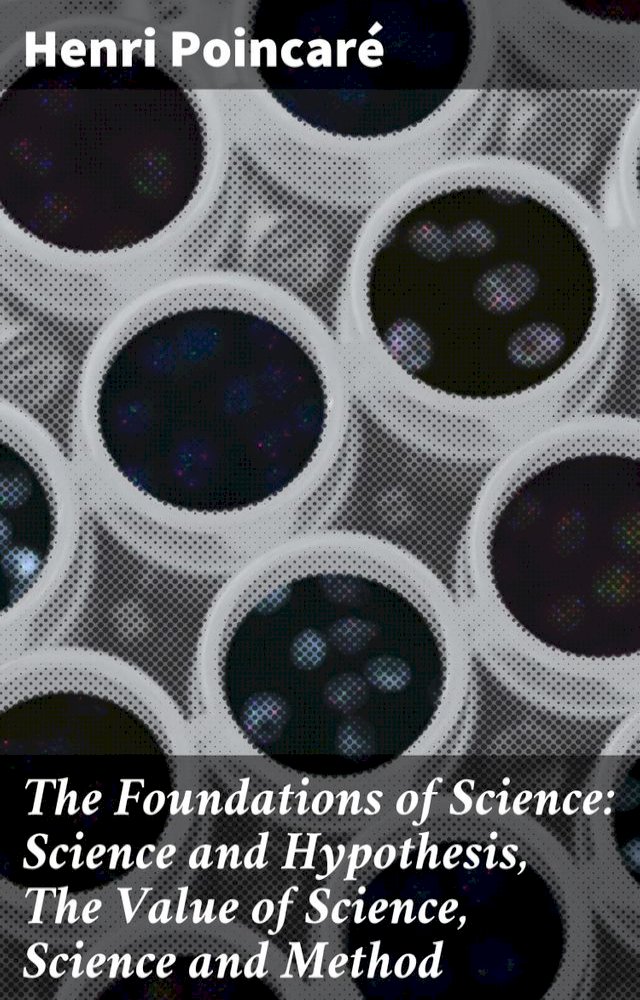 The Foundations of Science: Science and Hypothesis, The Value of ...