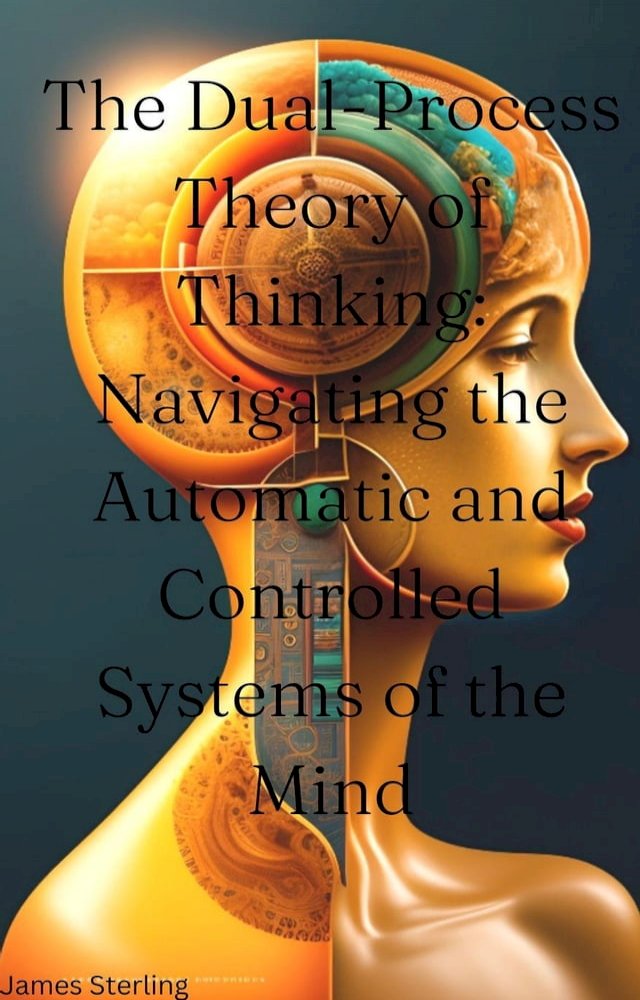 The Dual-Process Theory of Thinking: Navigating the Automatic and ...