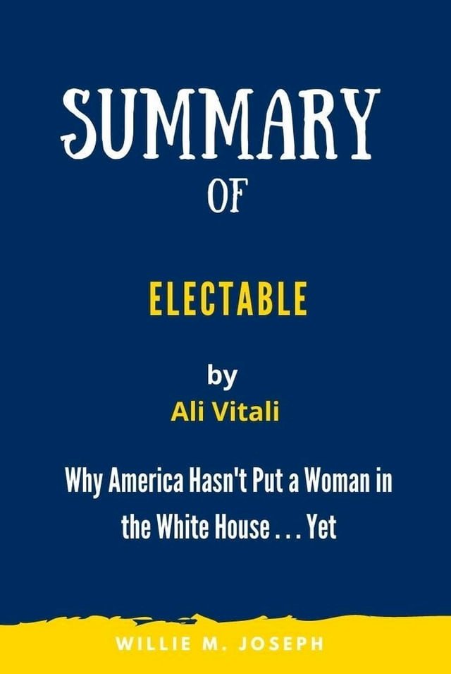 Summary of Electable By Ali Vitali: Why America Hasn't Put a Woman in ...
