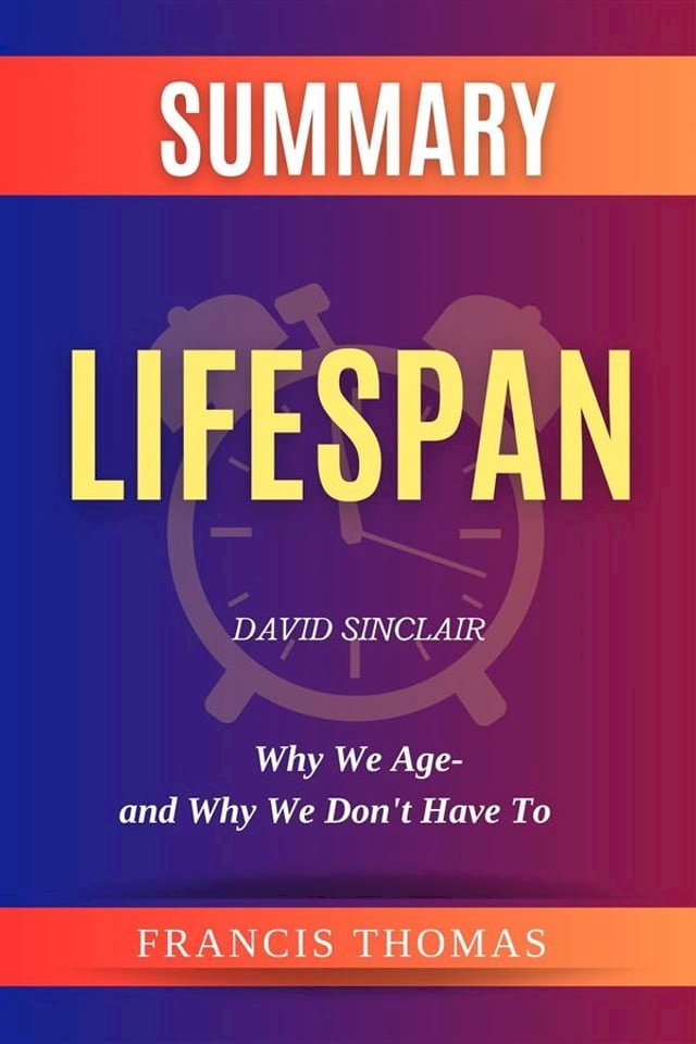 Summary of Lifespan by David Sinclair:Why We Age-and Why We Don't Have ...