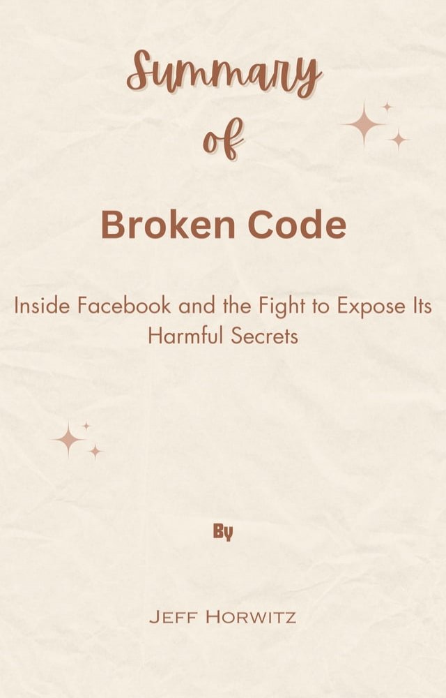 Summary Of Broken Code Inside Facebook and the Fight to Expose Its ...