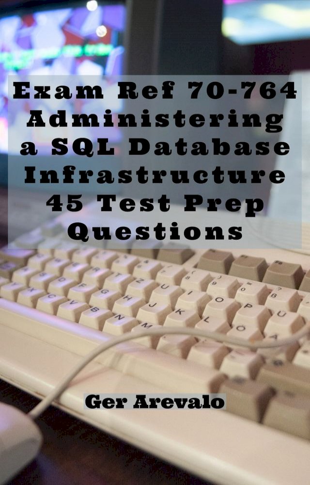 Exam Ref 70-764 Administering a SQL Database Infrastructure 45 Test ...
