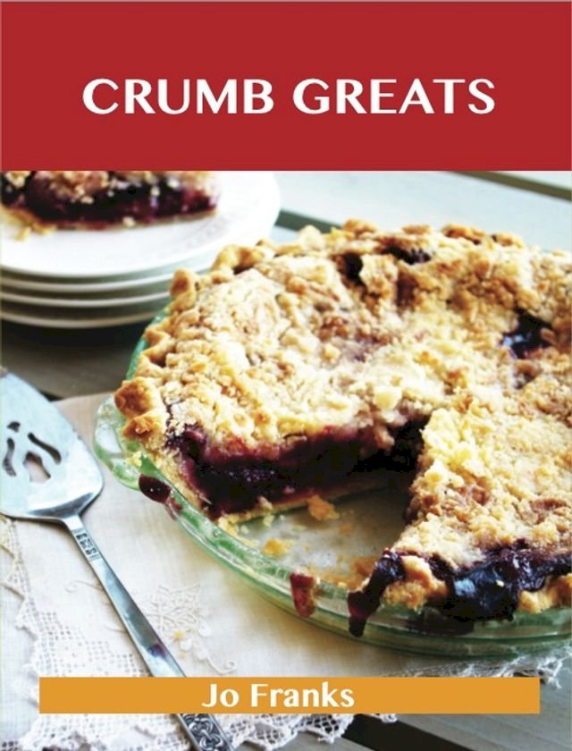 Crumb Greats: Delicious Crumb Recipes, The Top 100 Crumb Recipes ...