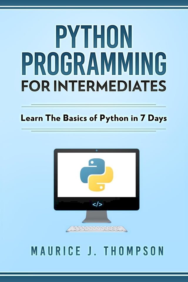 Python: Programming For Intermediates: Learn The Basics Of Python In 7 ...