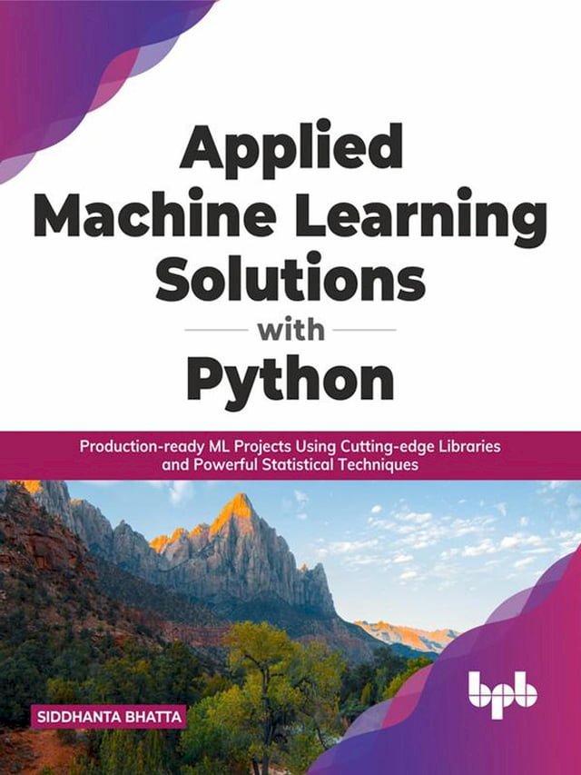 Applied Machine Learning Solutions with Python: Production-ready ML Projects Using Cutting-e ...