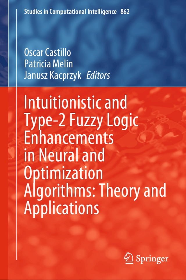 Intuitionistic and Type-2 Fuzzy Logic Enhancements in Neural and Optimization Algorithms: Th ...