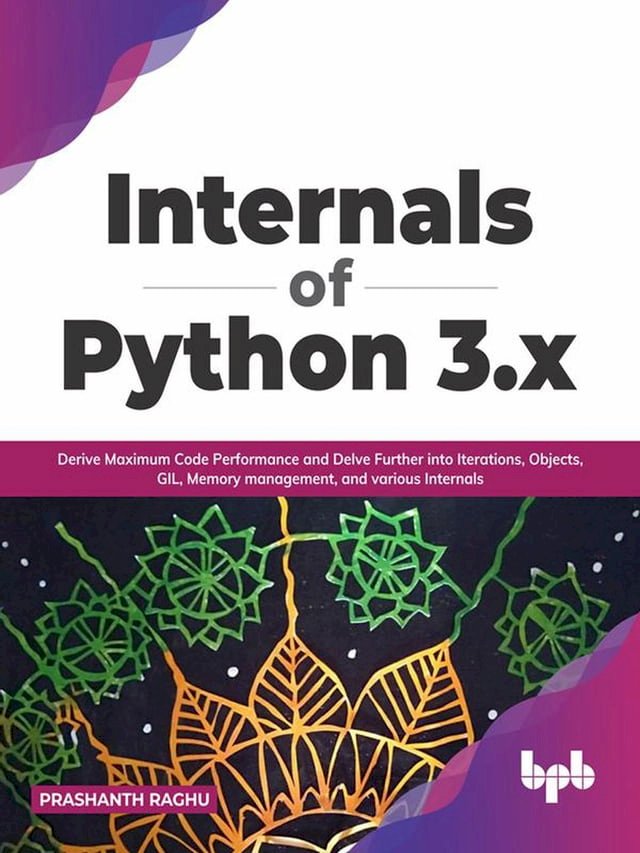 Internals of Python 3.x: Derive Maximum Code Performance and Delve ...