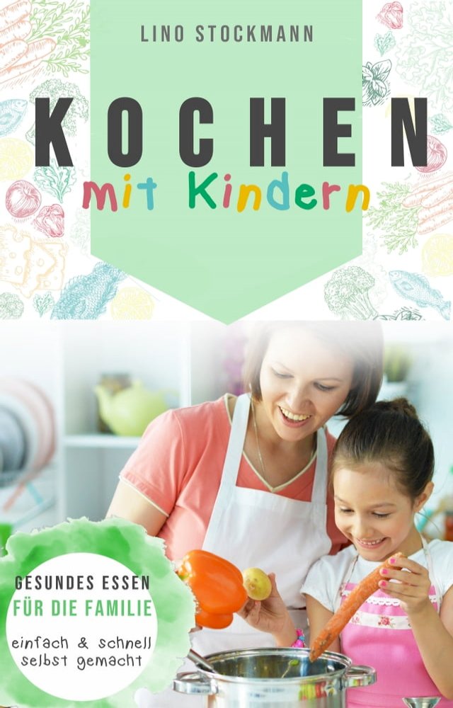 Kochen mit Kindern: Gesundes Essen für die Familie einfach und schnell ...
