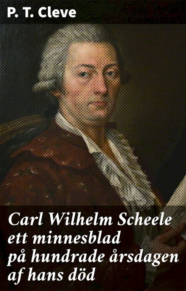 Carl Wilhelm Scheele ett minnesblad på hundrade årsdagen af hans död ...