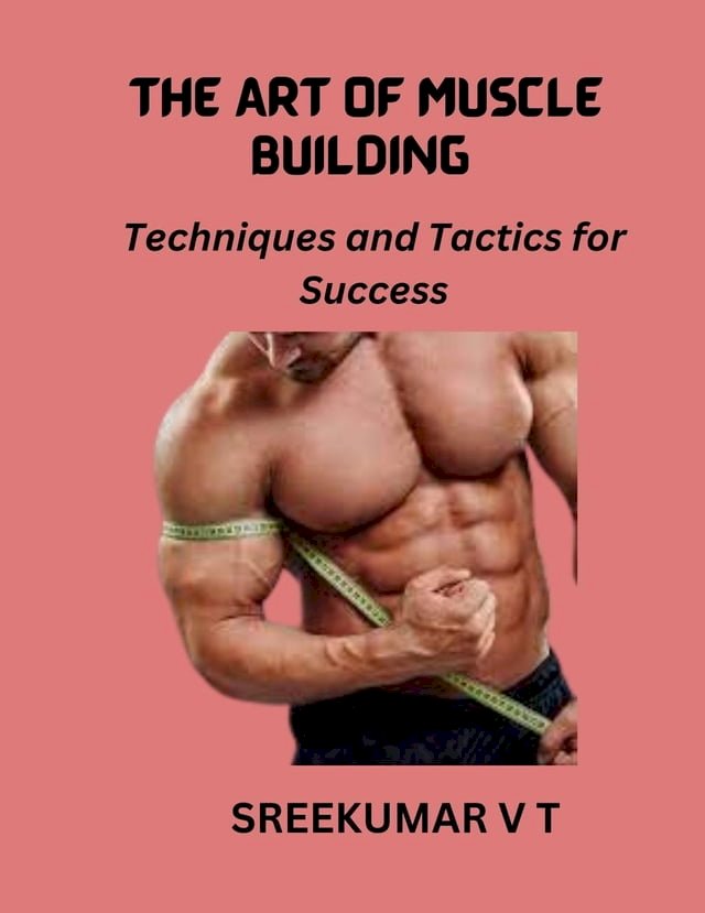 The Art of Muscle Building: Techniques and Tactics for Success - PChome ...
