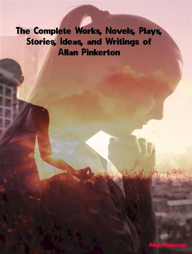 The Complete Works, Novels, Plays, Stories, Ideas, and Writings of Allan Pinkerton - PChome 24h書店